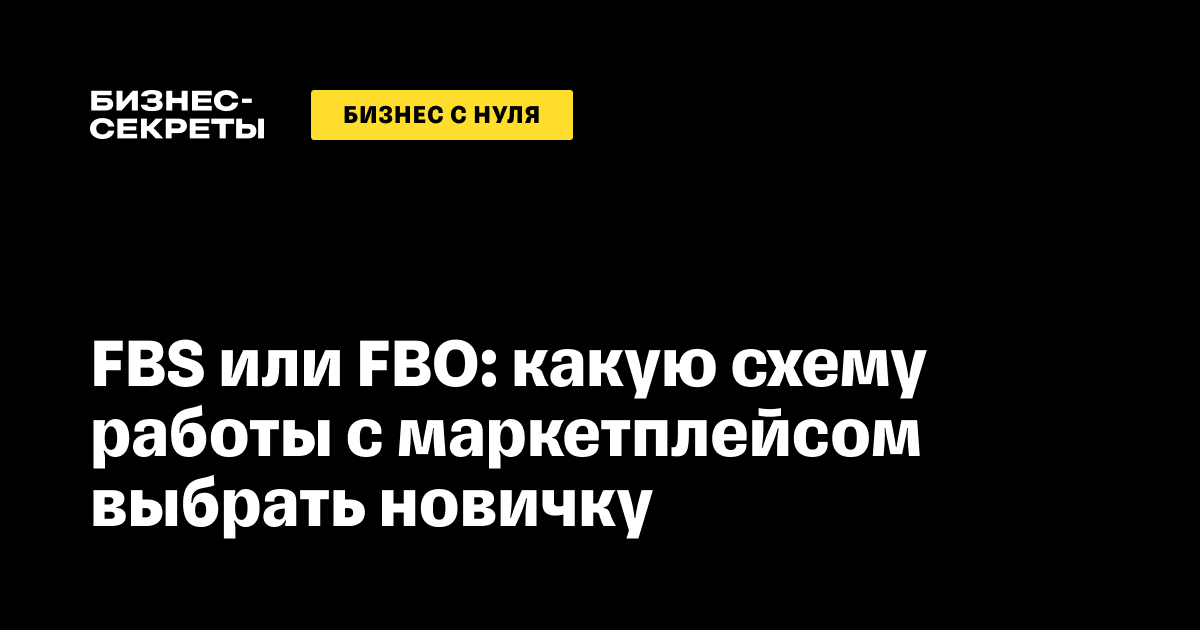 FBS или FBO: какую схему выбрать продавцу на Ozon, Wildberries, Яндекс Маркете