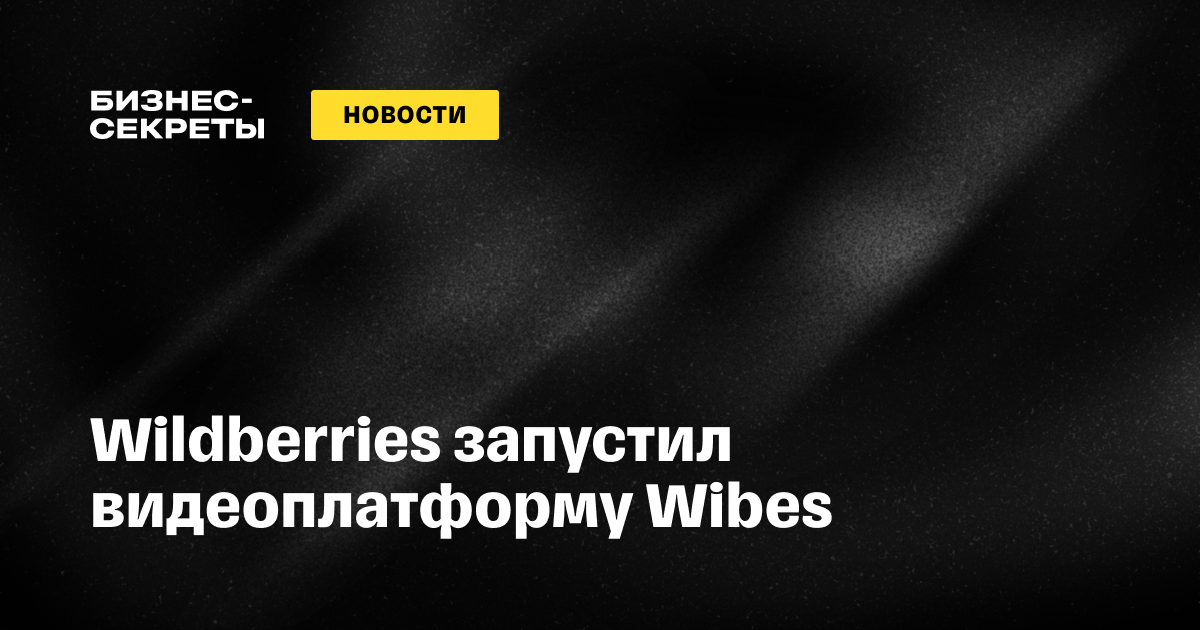 Wildberries запустил видеоплатформу Wibes
