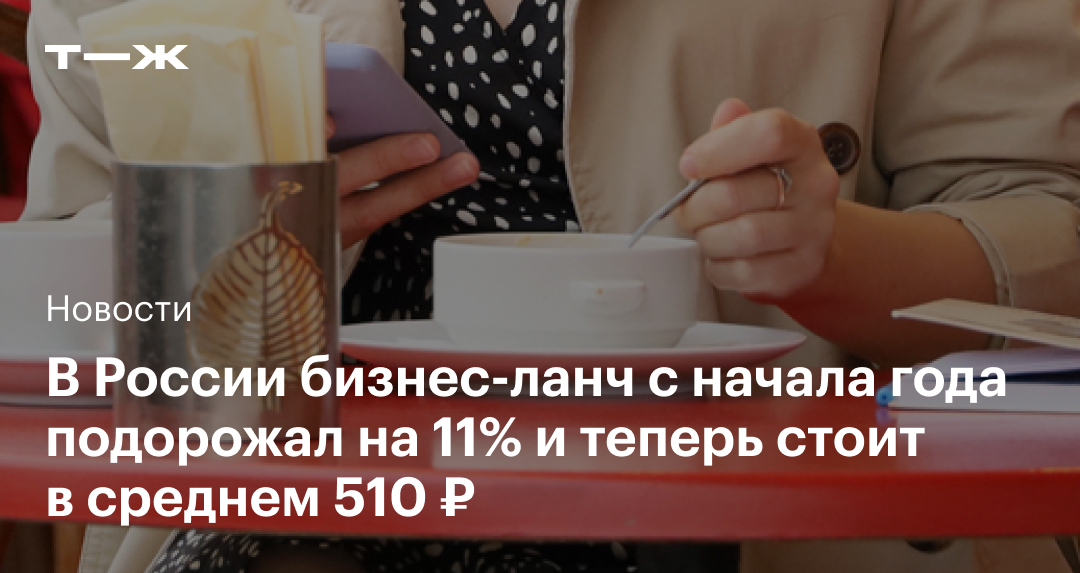 Бизнес-ланч в России подорожал на 11% и теперь стоит в среднем 510