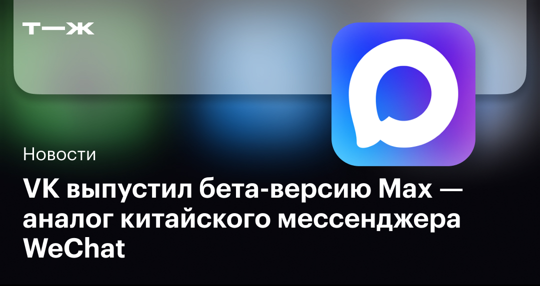 VK выпустила Max — аналог китайского мессенджера WeChat