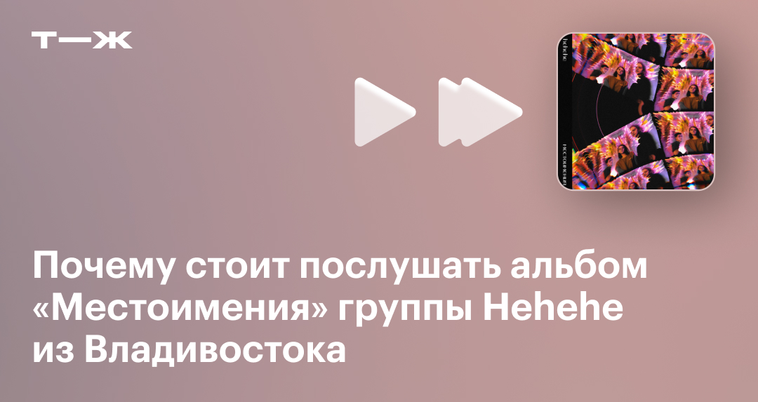 Почему стоит послушать альбом «Местоимения» группы Hehehe из Владивостока