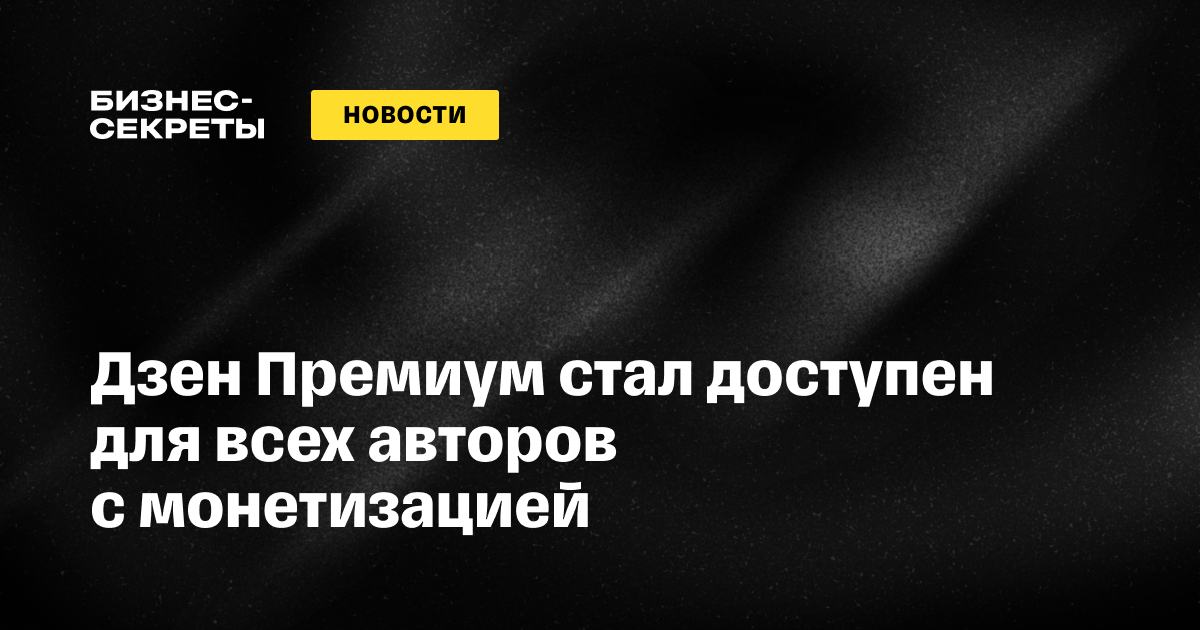 Дзен Премиум стал доступен для всех авторов с монетизацией
