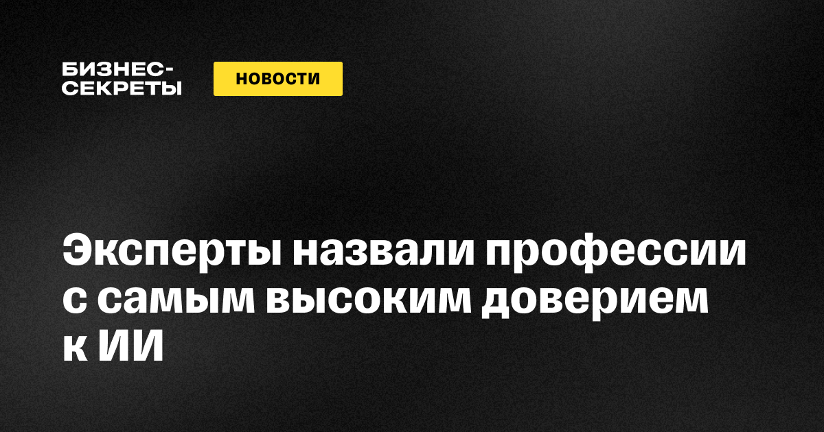 Эксперты назвали профессии с самым высоким доверием к ИИ