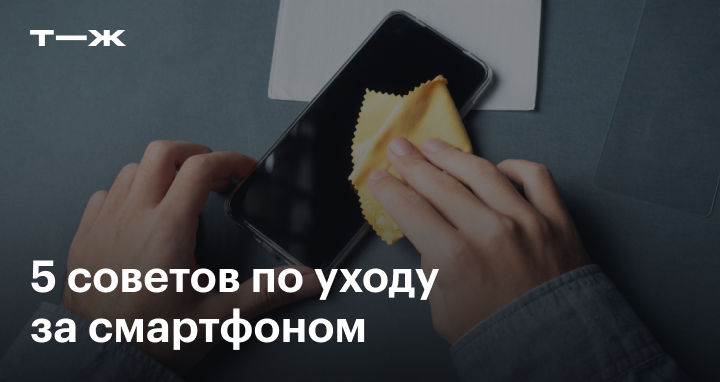 Как правильно ухаживать за своим смартфоном, чтобы ничего не повредить: пять шагов