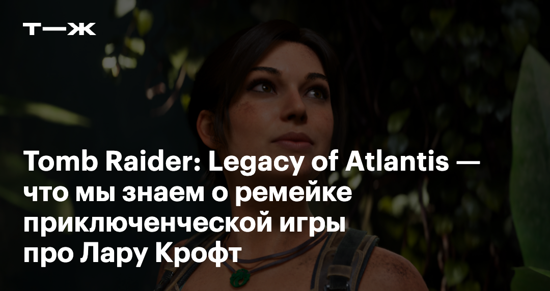 Tomb Raider: Legacy of Atlantis — дата выхода, последние новости о ремейке