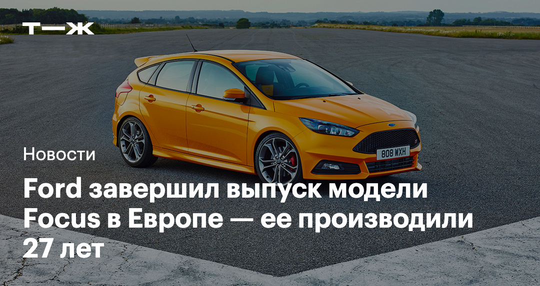 Ford завершил выпуск Focus — ее производили 27 лет