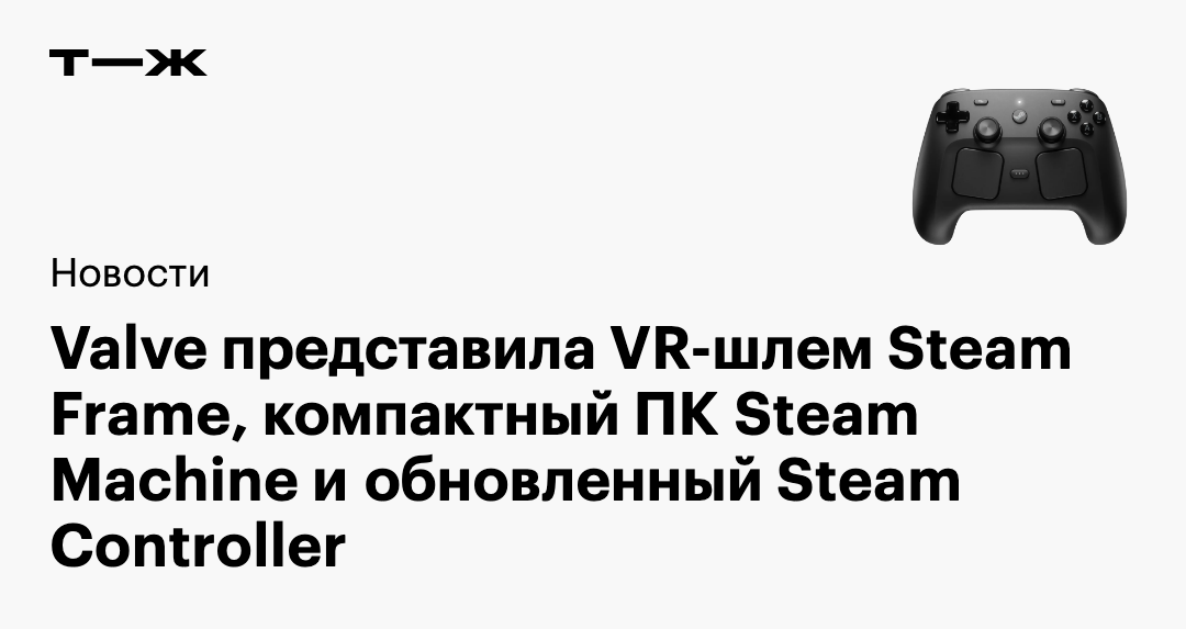 Valve представила VR-⁠шлем Steam Frame, ПК Steam Machine и обновленный ...