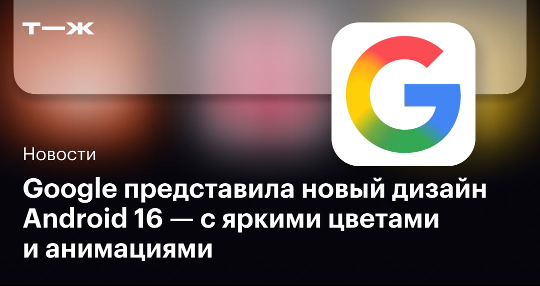Google представила новый дизайн Android 16 — с яркими цветами и анимациями