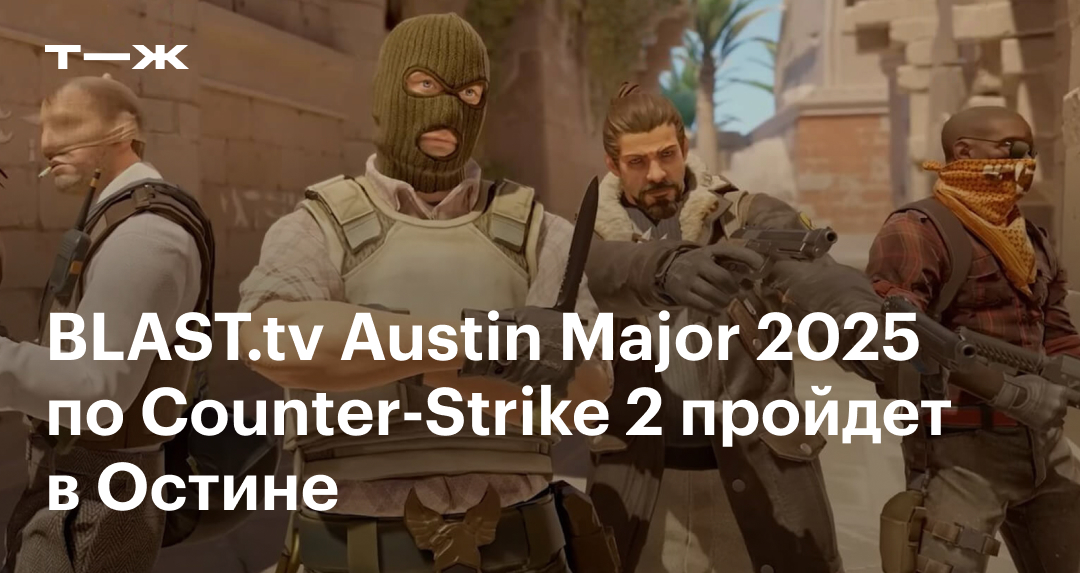 Турнир BLAST.tv Austin Major 2025 по Counter-Strike 2: расписание ...