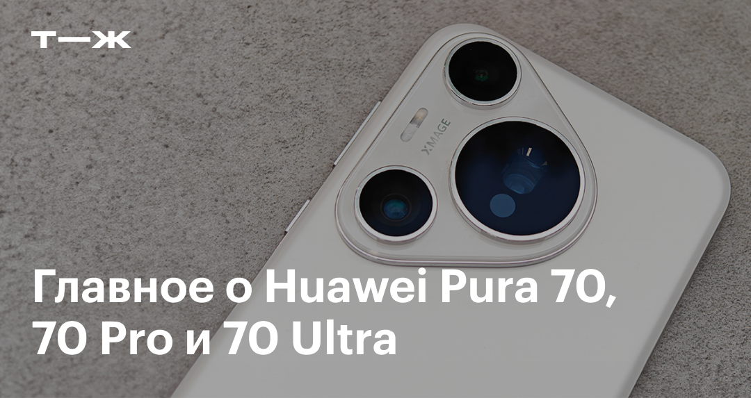 Huawei Pura 70, 70 Pro и 70 Ultra: обзор характеристик и цен, различия версий и сравнение с ...