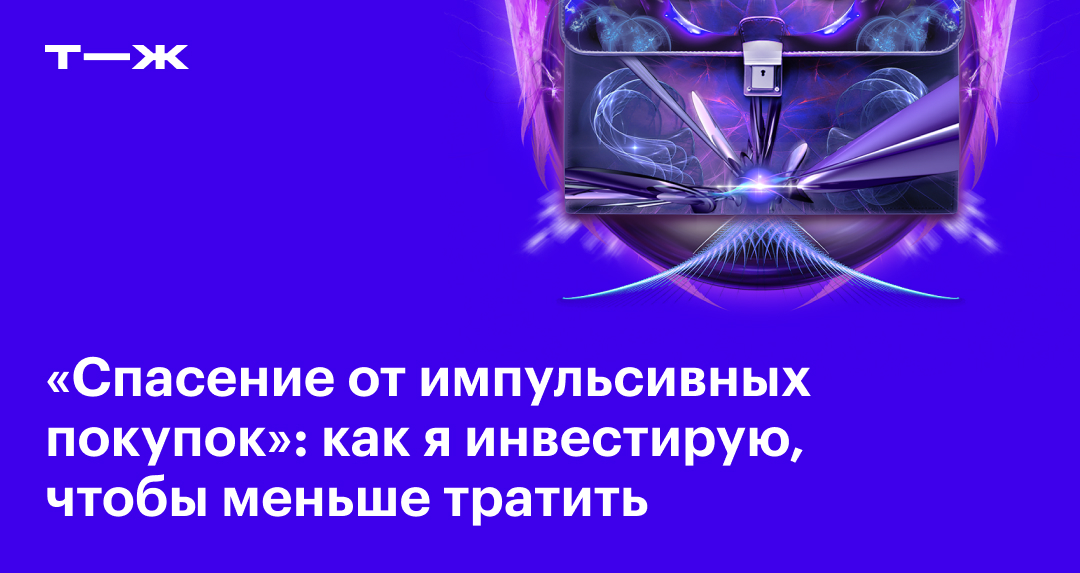 «Спасение от им­пуль­сивных поку­пок»: как я начала инвести­ро­вать ...