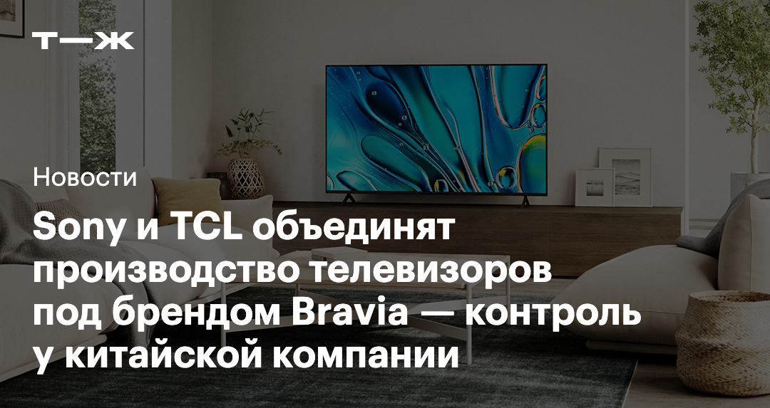 Sony и TCL объединят производство телевизоров под брендом Bravia