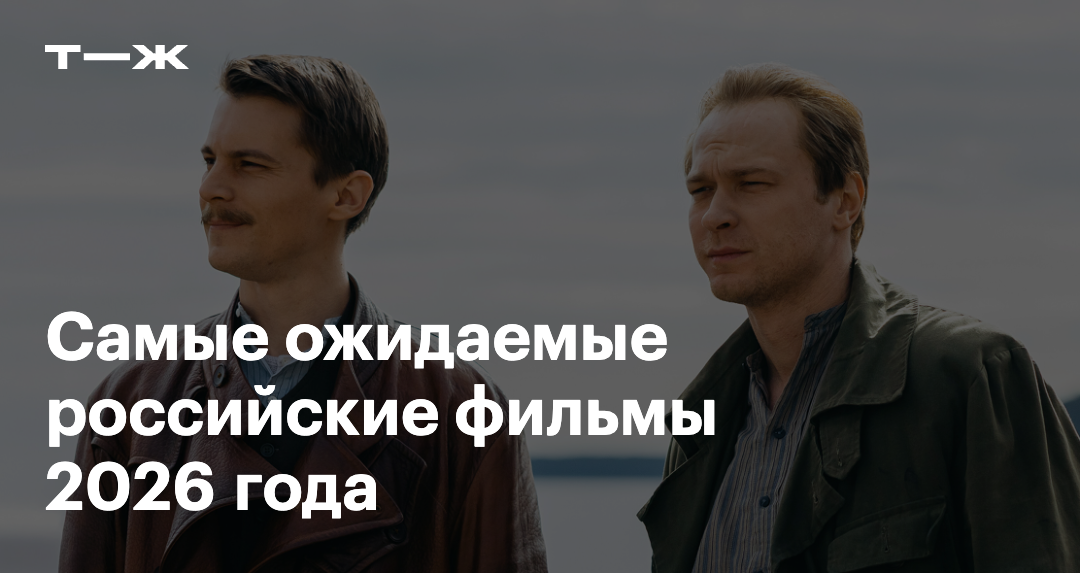 Самые ожидаемые российские фильмы 2026 года